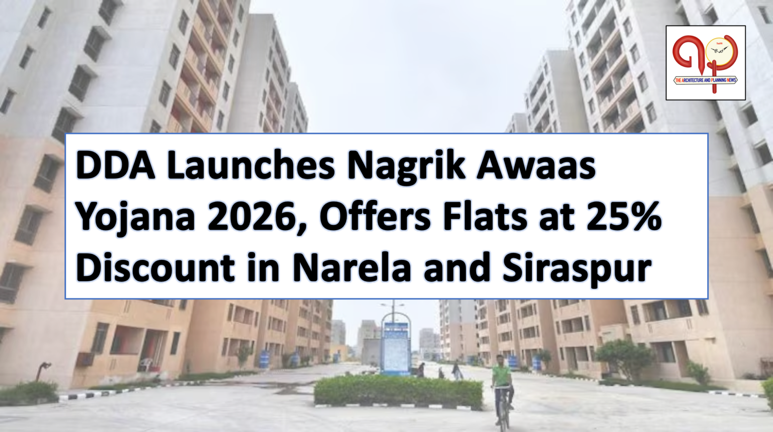 DDA Nagrik Awaas Yojana 2026, Offers Flats at 25% Discount in Narela ...